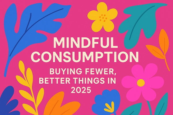 Mindful Consumption: Buying Fewer, Better Things in 2025 – Lily Rose ...